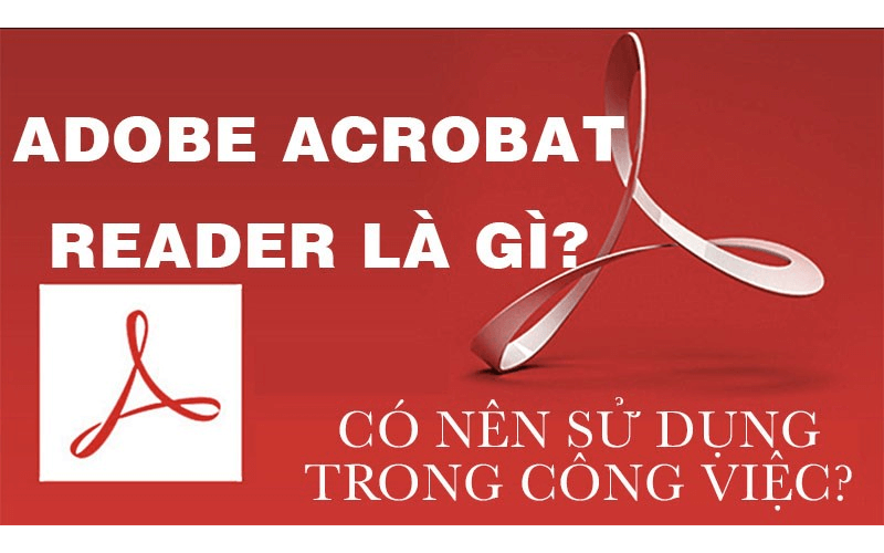 Adobe Acrobat Reader là gì?Thông tin chi tiết về ứng dụng đọc PDF phổ ...